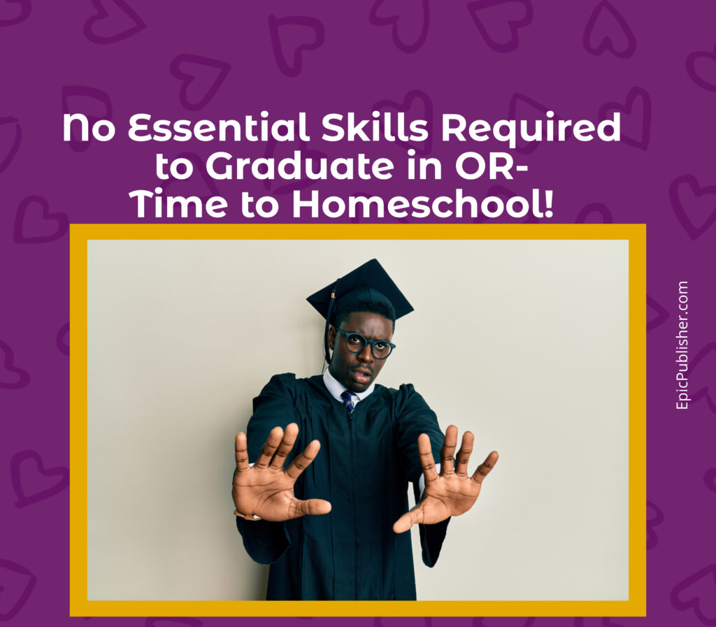 Oregon: No Essential Skills Graduation Requirement: Homeschool NOW!